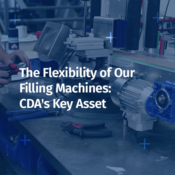 The flexibility of our filling machines: CDA's key asset - CDA