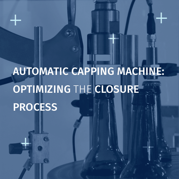 Automatic capping machine: optimising the closing process